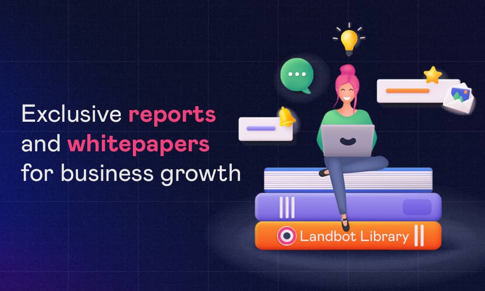 Landbot Library: Reports & Whitepapers